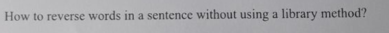 Solved How to reverse words in a sentence without using a | Chegg.com
