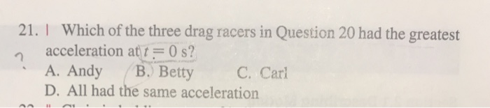 Solved 21. I Which of the three drag racers in Question 20 | Chegg.com