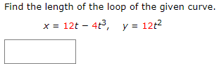 Solved Find the length of the loop of the given curve. x 12t | Chegg.com