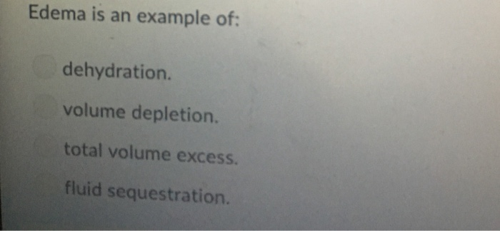 Solved Edema is an example of: dehydration. volume | Chegg.com