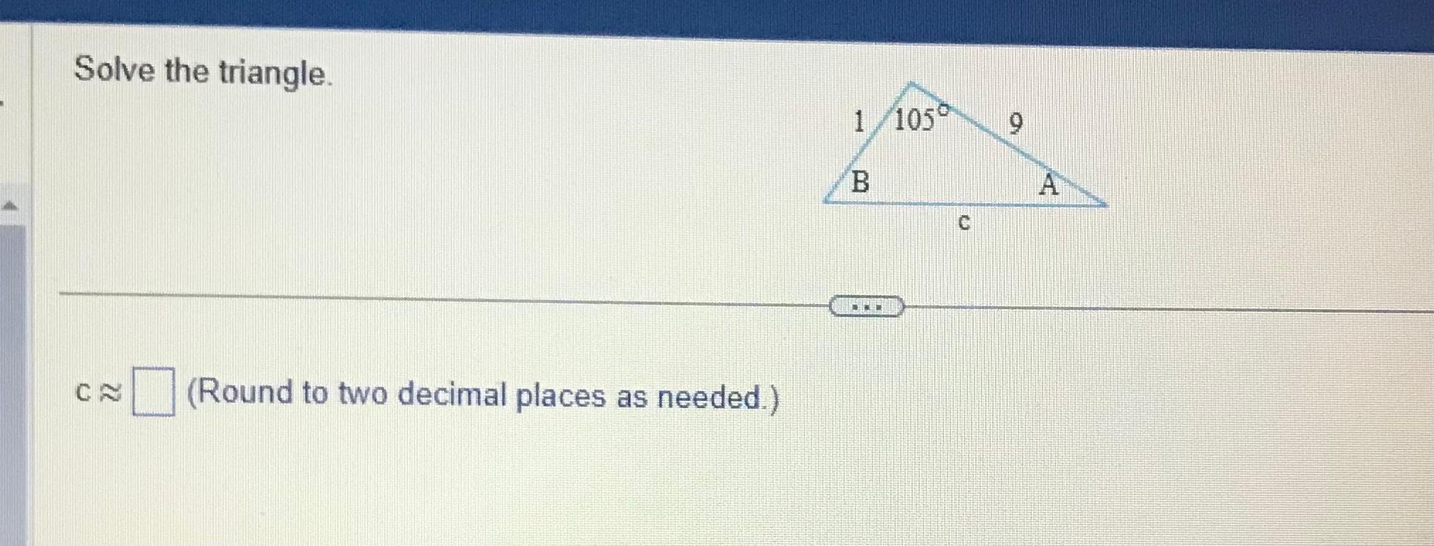Solved Solve the triangle. c≈ (Round to two decimal places | Chegg.com