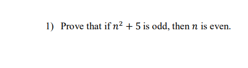 Solved 1) Prove that if n2 + 5 is odd, then n is even. | Chegg.com