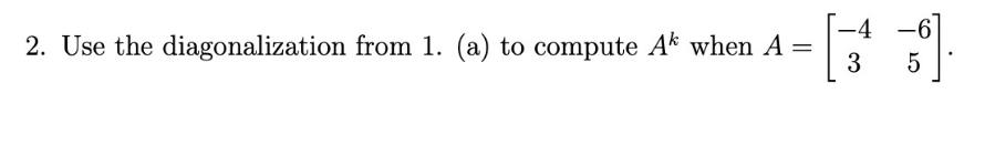 Solved 2. Use the diagonalization from 1 . (a) to compute Ak | Chegg.com