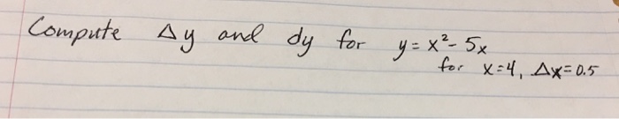 Solved Compute Delta y and dy for y = x^2 - 5x for x = 4, | Chegg.com