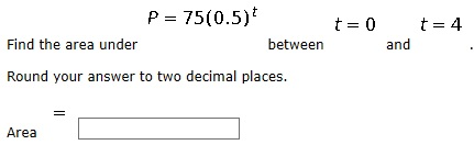 Solved P = 75(0.5) t=0 t=4 Find the area under between and | Chegg.com