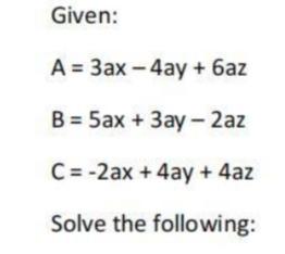 Solved Given: A = 3ax-4ay + baz B = 5ax + 3ay - 2az C = -2ax | Chegg.com