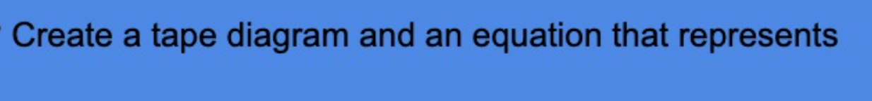 Solved Create a tape diagram and an equation that represents | Chegg.com