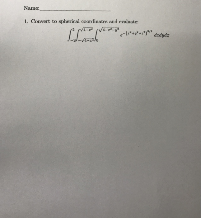 Solved Name: 1. Convert to spherical coordinates and | Chegg.com