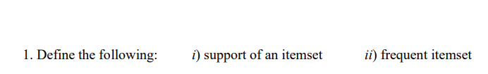 Solved 1. Define the following: ) support of an itemset ii) | Chegg.com