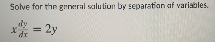 Solved Solve for the general solution by separation of | Chegg.com