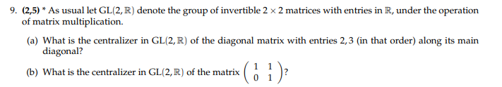Solved 9. (2,5) * As usual let GL(2, R) denote the group of | Chegg.com