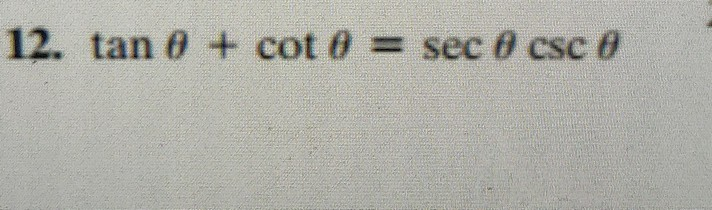 Solved 12. tan θ + cot θ = sec θ csc θ | Chegg.com