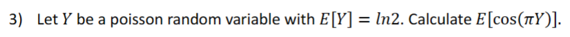 Solved 3) Let Y be a poisson random variable with E[Y]=ln2. | Chegg.com
