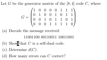 Solved Let G be the generator matrix of the [8, 4 code C, | Chegg.com