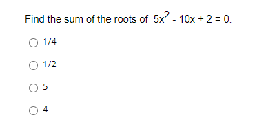 Solved Find the sum of the roots of 5x2 - 10x + 2 = 0. O 1/4 | Chegg.com