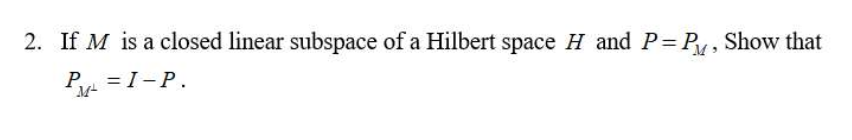 Solved if M is a closed linear subspace of a Hilbert Space | Chegg.com