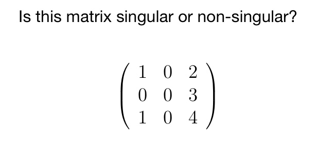 Solved Is this matrix singular or non-singular? 1 0 2 0 0 3 | Chegg.com