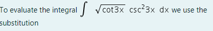 Solved To evaluate the integralſ cot3x csc 3x dx we use the | Chegg.com