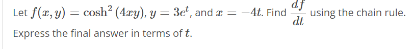 Solved Let f(x,y)=cosh^2(4xy), y=3e^t, and x=−4t. Find dfdt | Chegg.com