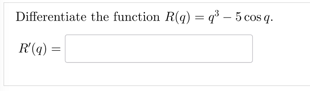 Solved Differentiate the function R(q)=q3-5cosq.R'(q)= | Chegg.com