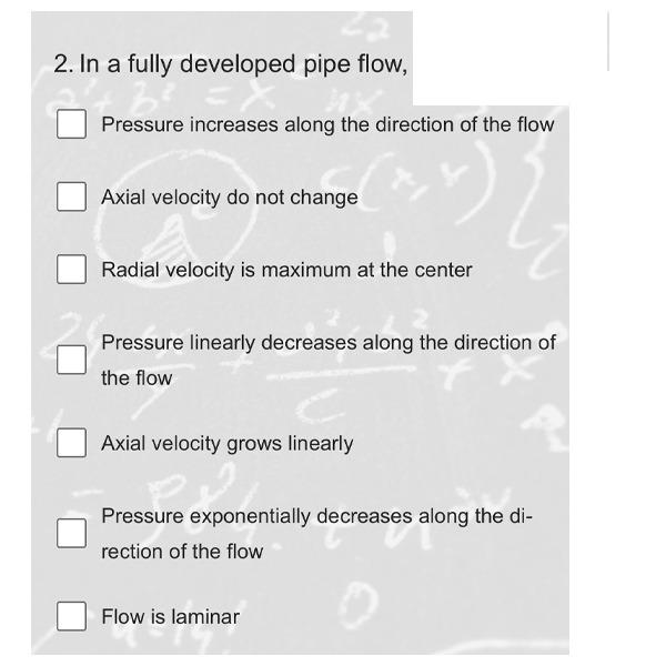 Solved 2. In a fully developed pipe flow, Pressure increases | Chegg.com