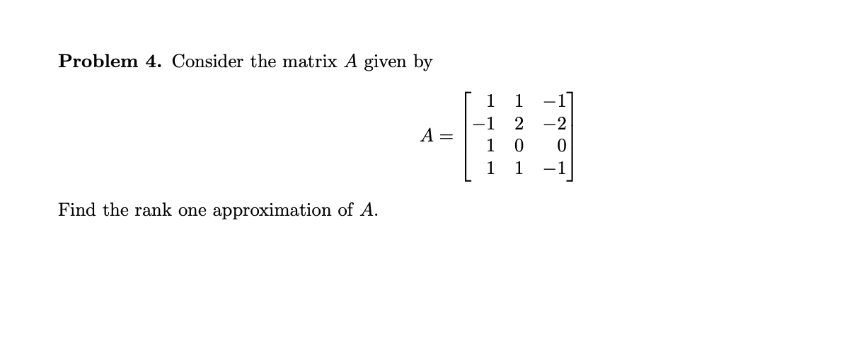 Solved Problem 4. Consider the matrix A given by 1 A= -1 1 1 | Chegg.com