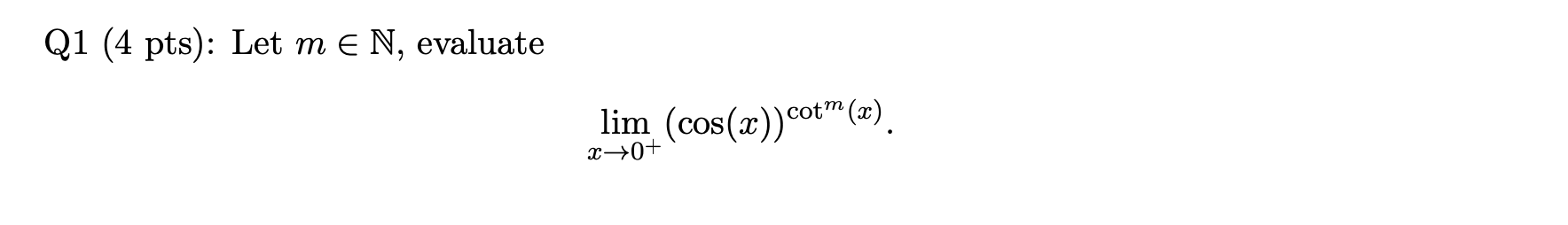 Solved Q1 (4 pts): Let m∈N, evaluate limx→0+(cos(x))cotm(x) | Chegg.com