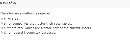 Solved #21 of 25 The allowance method is required a. by | Chegg.com