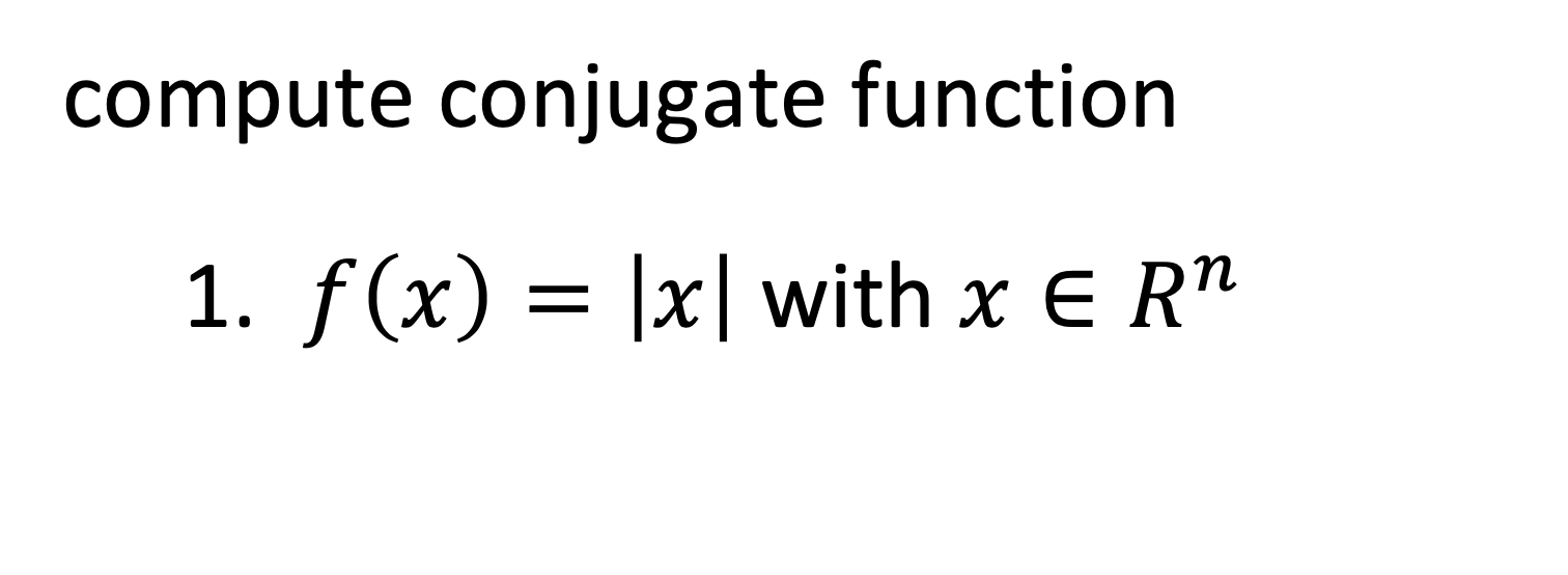Solved compute conjugate function 1. f(x)=∣x∣ with x∈Rn | Chegg.com