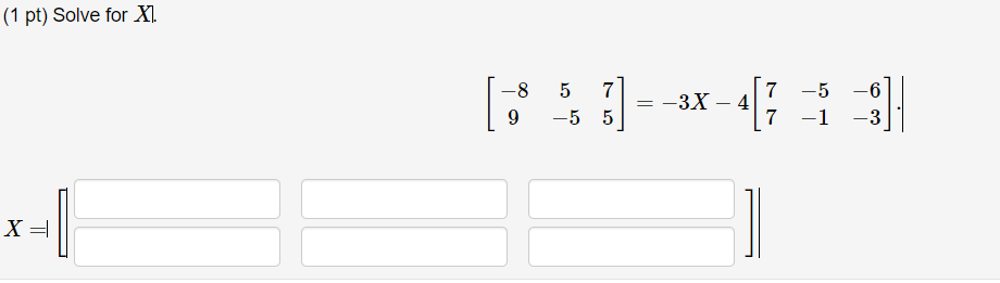 Solved (1 pt) Solve for X. [−895−575]=−3X−4[77−5−1−6−3] X=1⌈ | Chegg.com