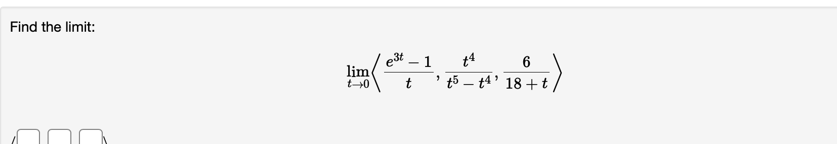 Solved Find the limit: limt→0 te3t−1,t5−t4t4,18+t6 | Chegg.com