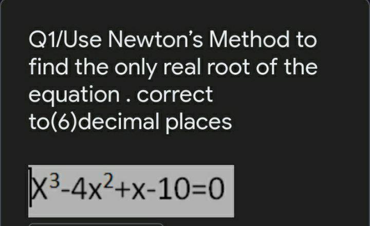 Solved Q1/Use Newton's Method to find the only real root of | Chegg.com