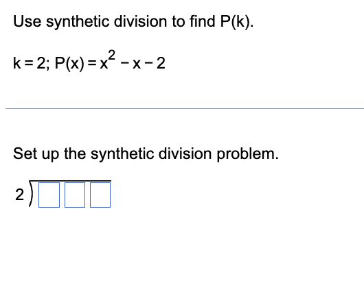 Solved Use synthetic division to find P(k). k=2;P(x)=x2−x−2 | Chegg.com