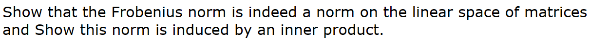 Solved Show that the Frobenius norm is indeed a norm on the | Chegg.com