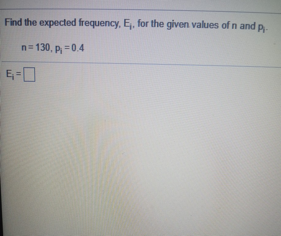 Solved Find the expected frequency, E,, for the given values | Chegg.com