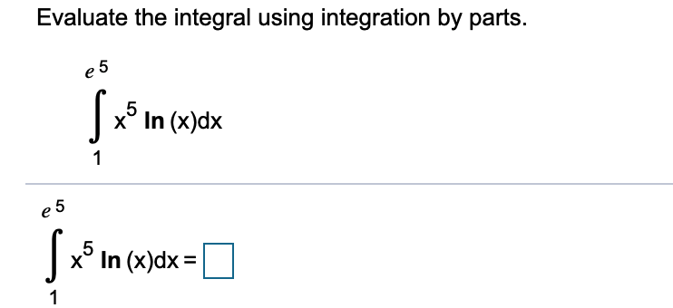 Solved Evaluate the integral using integration by parts. e 5 | Chegg.com