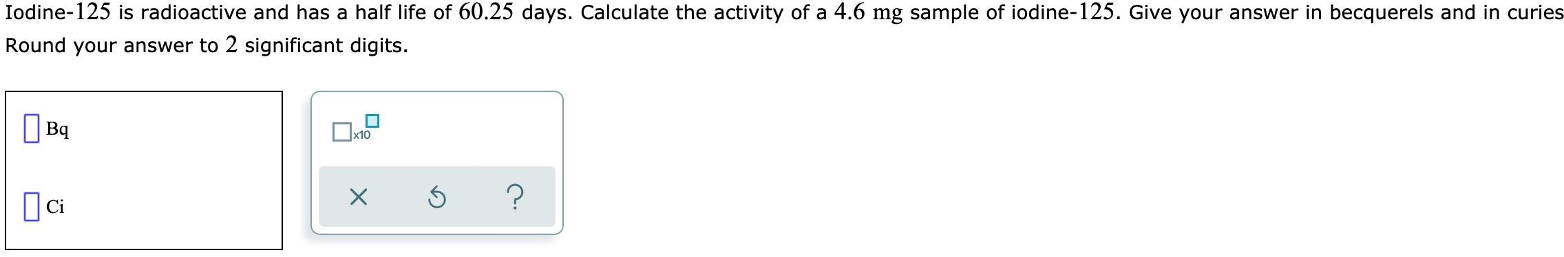 Solved Iodine-125 is radioactive and has a half life of | Chegg.com