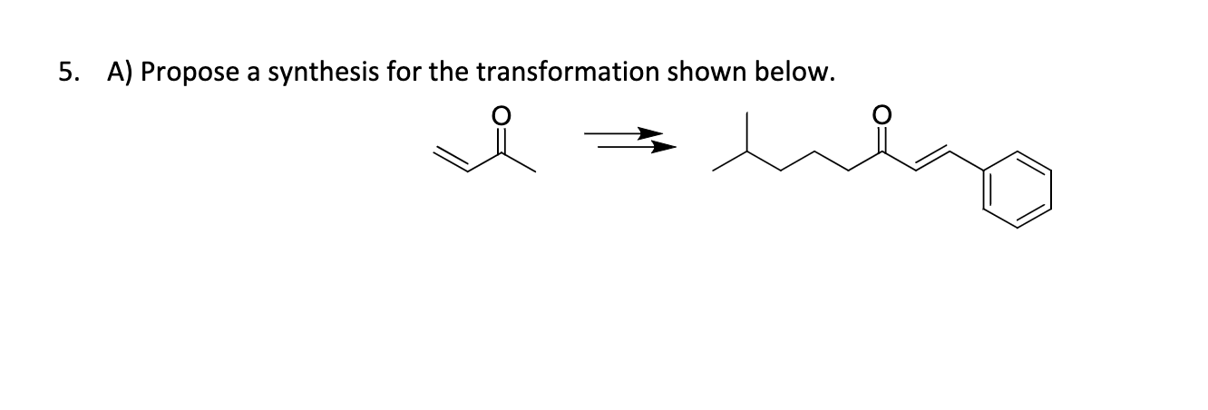 Solved 5. A) Propose a synthesis for the transformation | Chegg.com