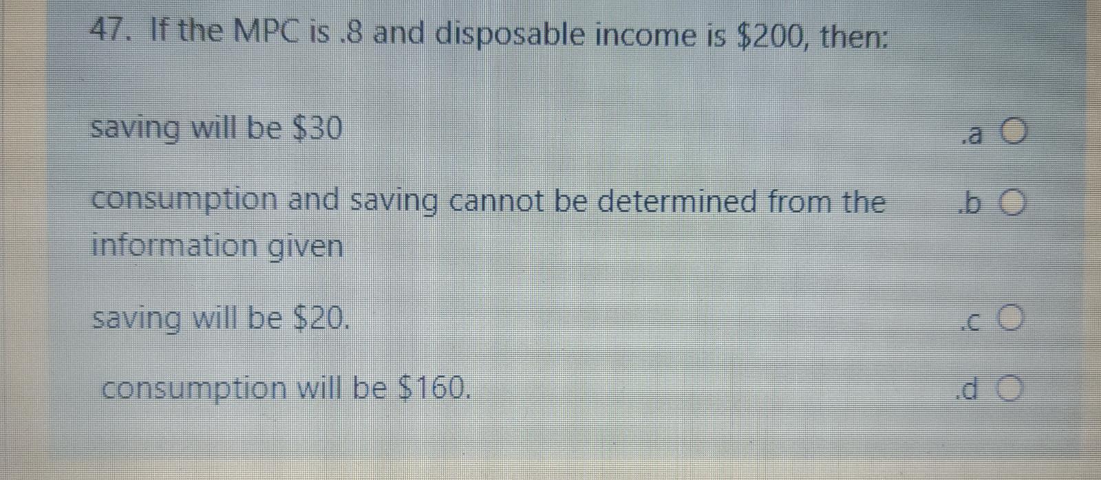 Solved 47. If the MPC is .8 and disposable income is $200, | Chegg.com