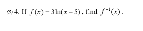Solved (5) 4. If f(x)=3ln(x−5), find f−1(x). | Chegg.com