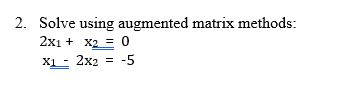 Solved 2. Solve using augmented matrix methods: 2x1 + x2 = 0 | Chegg.com