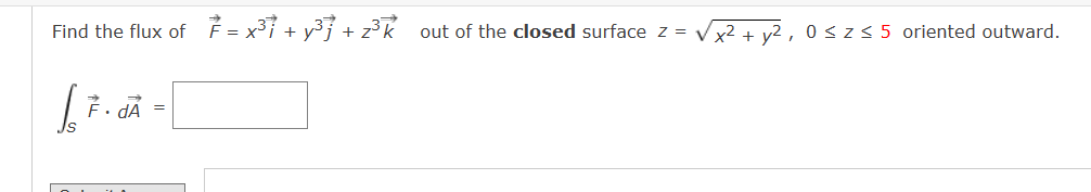 Solved Find the flux of vec(F)=x3vec(i)+y3vec(j)+z3vec(k) | Chegg.com