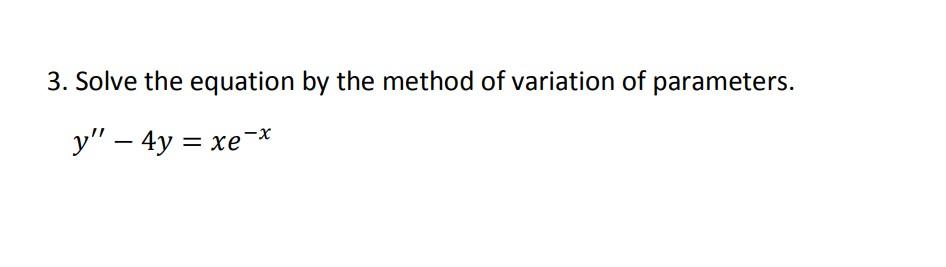 Solved 3. Solve the equation by the method of variation of | Chegg.com