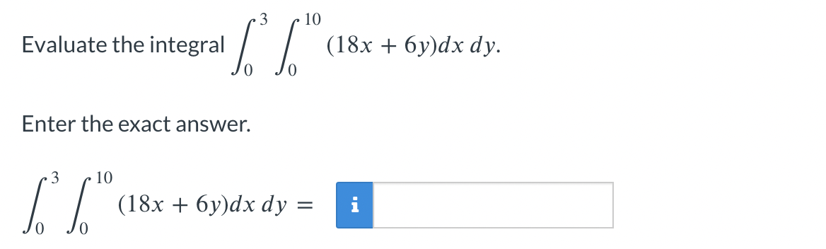 Solved Evaluate the integral ∫03∫010(18x+6y)dxdy Enter the | Chegg.com