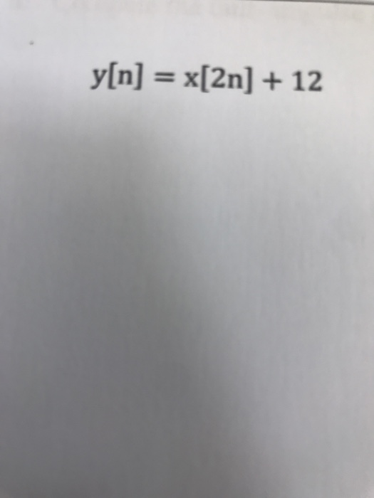 y[n] = x[2n] + 12 | Chegg.com