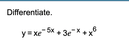 Solved Differentiate.y=xe-5x+3e-x+x6 | Chegg.com