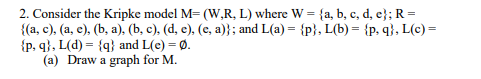 Solved 2. Consider the Kripke model M=(W,R,L) where | Chegg.com