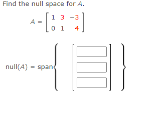 Solved Find the null space for A. A=[1031−34]null(A)=span{[] | Chegg.com