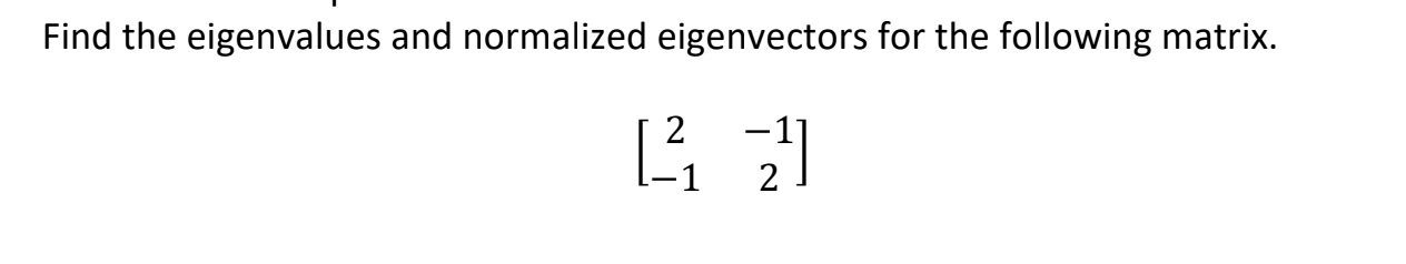 Solved Find the eigenvalues and normalized eigenvectors for | Chegg.com
