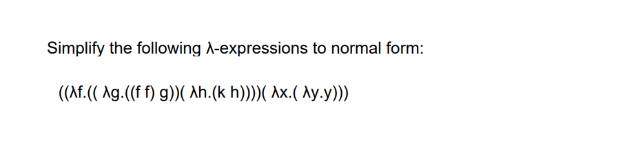 Solved Simplify the following λ-expressions to normal form: | Chegg.com